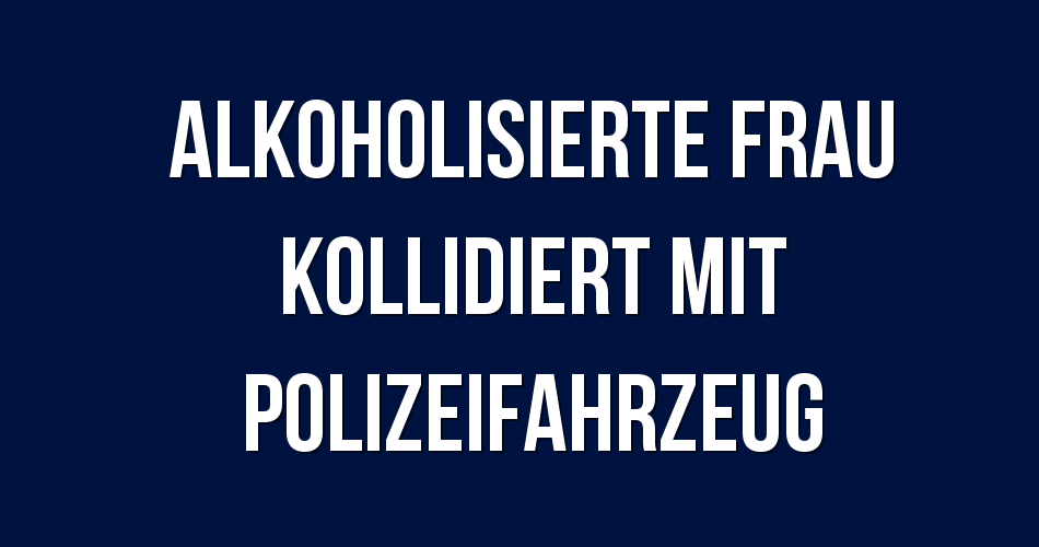 Polizeibericht Berlin: Alkoholisierte Frau kollidiert mit Polizeifahrzeug