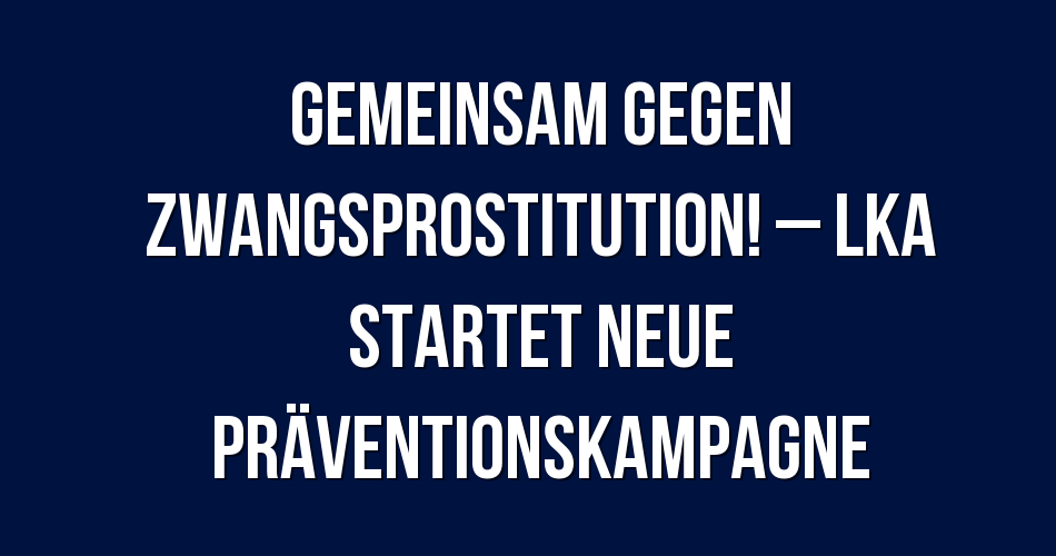 Polizeibericht Berlin Gemeinsam Gegen Zwangsprostitution Lka