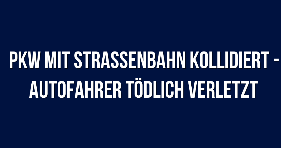 Polizeibericht Berlin: Pkw mit Straßenbahn kollidiert - Autofahrer tödlich verletzt