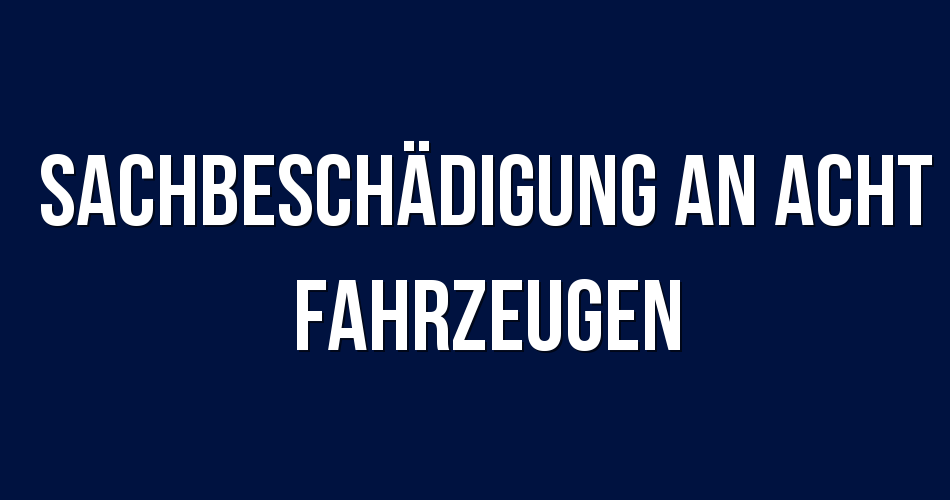 Polizeibericht Berlin: Sachbeschädigung an acht Fahrzeugen