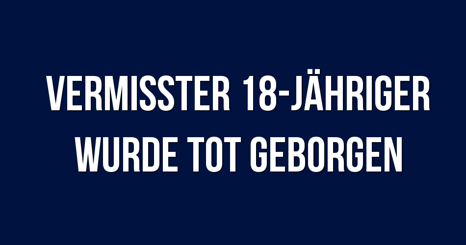Polizeibericht Berlin: Vermisster 18-Jähriger wurde tot geborgen
